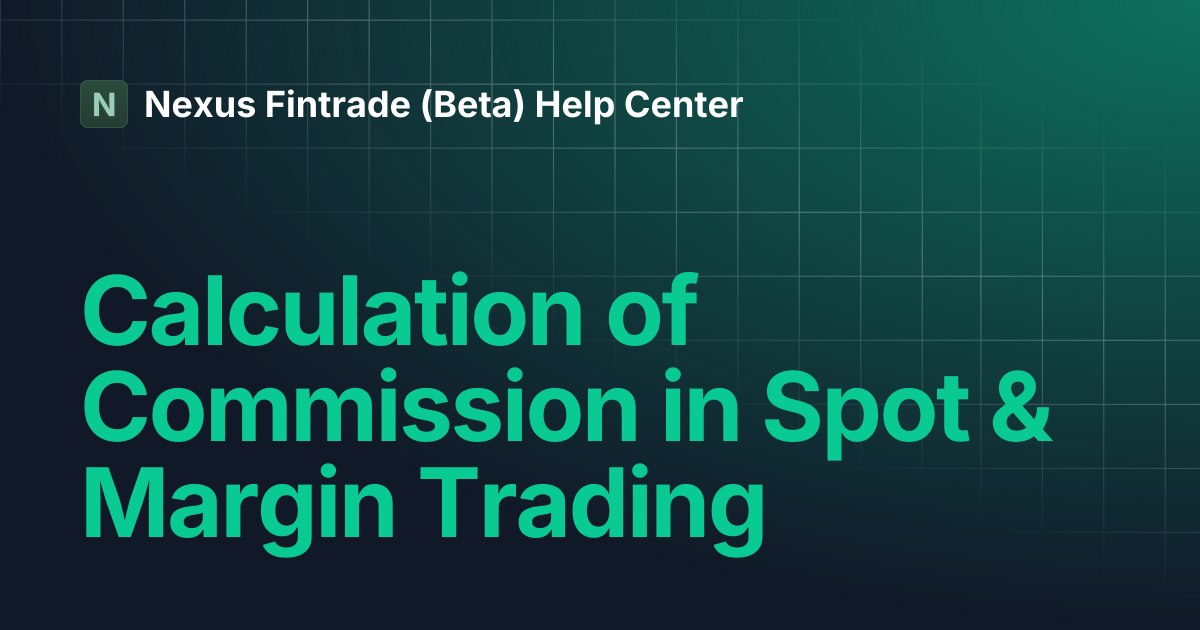 Calculation of Commission in Spot & Margin Trading | Nexus Fintrade ...