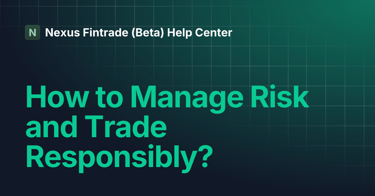 How to Manage Risk and Trade Responsibly? | Nexus Fintrade (Beta) Help ...